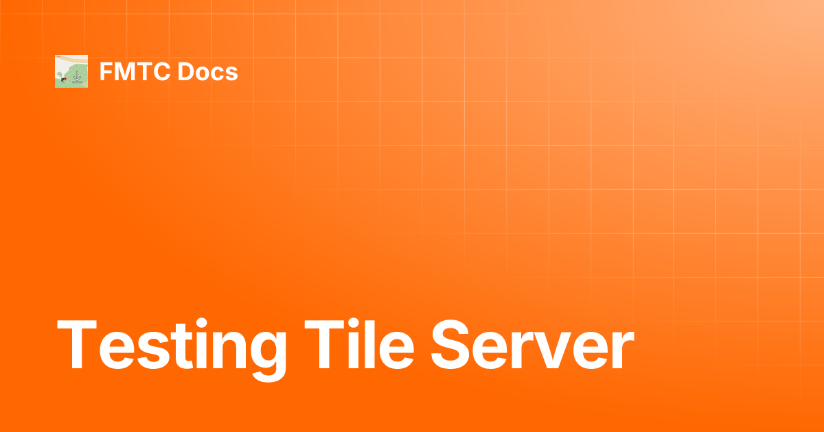 Testing Tile Server | FMTC Docs